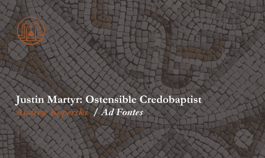 Justin Martyr: Ostensible Credobaptist - Ad Fontes