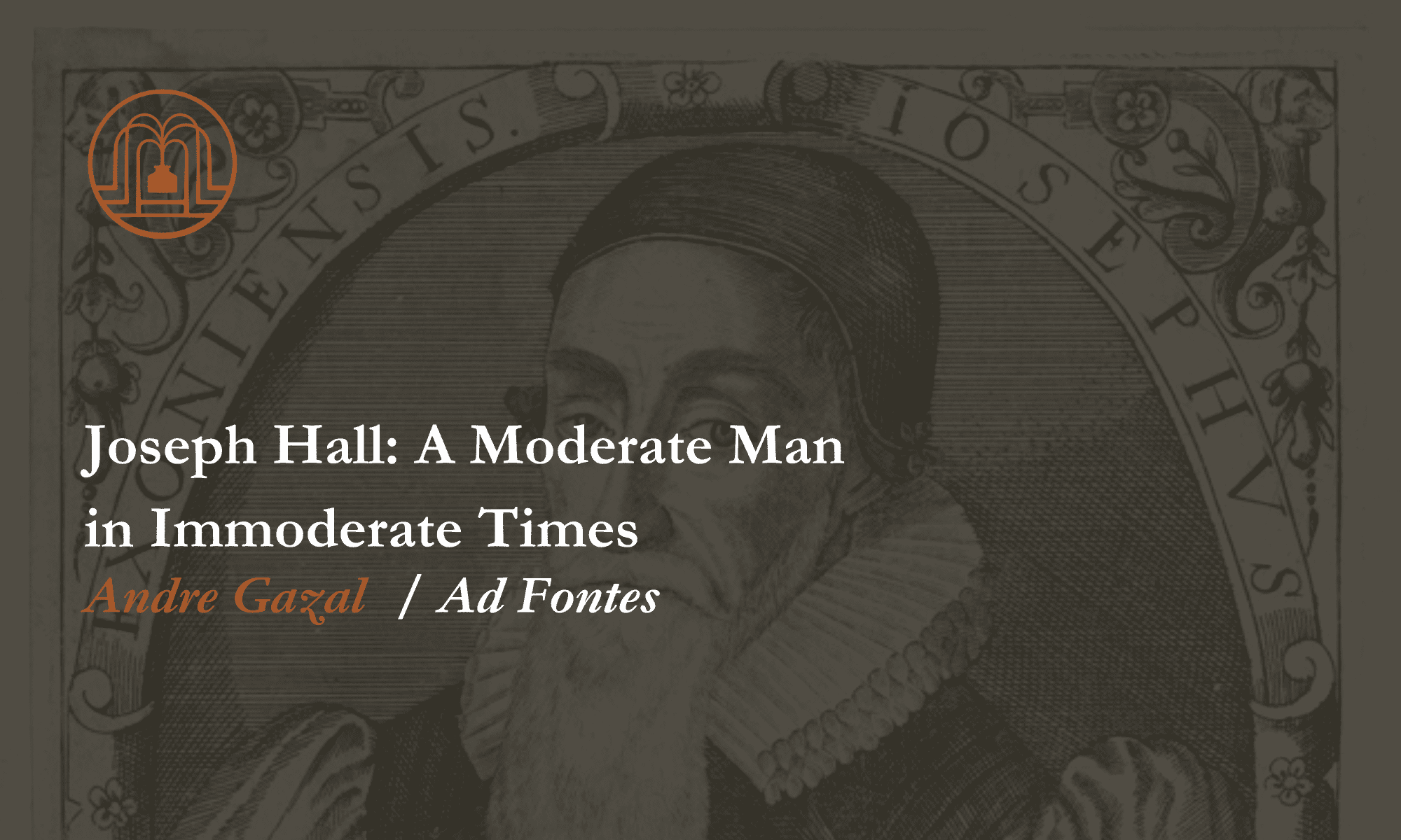 Joseph Hall: A Moderate Man in Immoderate Times - Ad Fontes