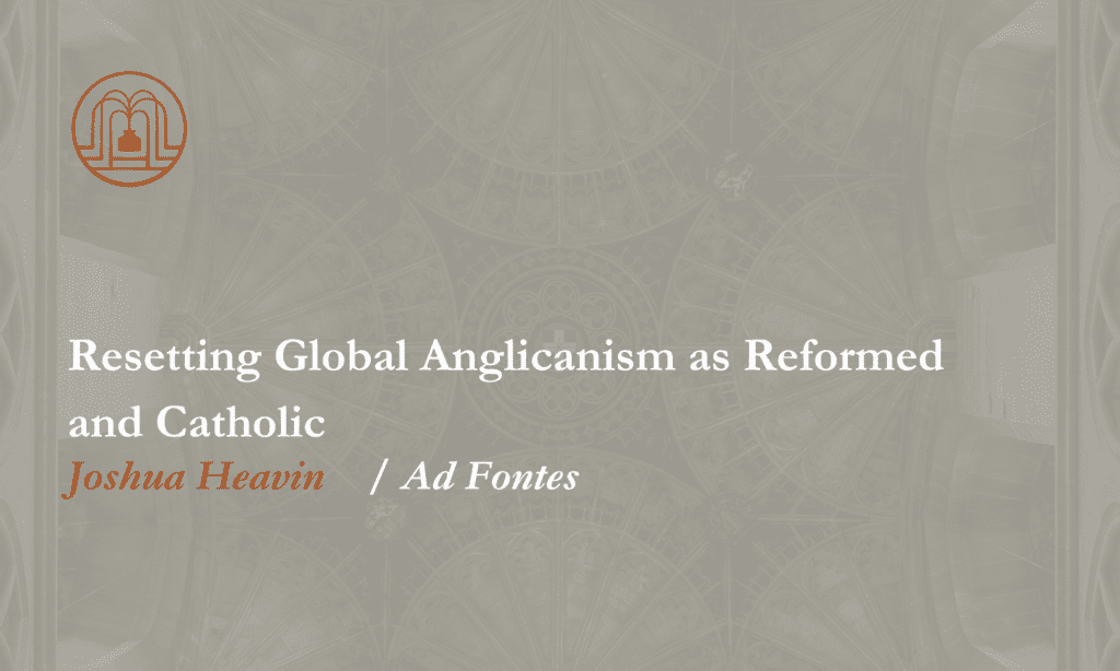 Resetting Global Anglicanism as Reformed and Catholic - Ad Fontes