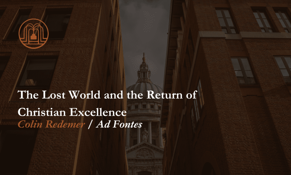 The Lost World and the Return of Christian Excellence - Ad Fontes
